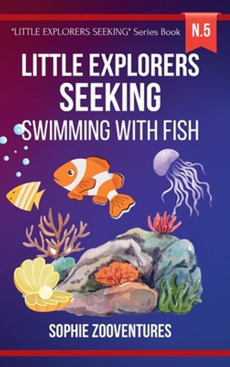 Little Explorers Seeking - Swimming with Fish | Zooventures, Sophie - 교보문고