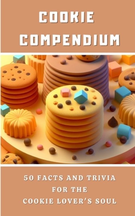 Cookie Compendium - 50 Facts And Trivia For The Cookie Lover's Soul | Avraham, Rebekah - 교보문고
