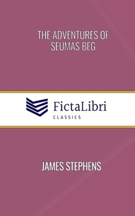 The Adventures of Seumas Beg (FictaLibri Classics) | Stephens, James - 교보문고