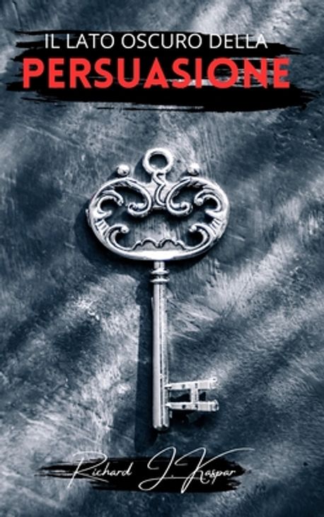 Il lato oscuro della persuasione | Kaspar, Richard J. - 교보문고