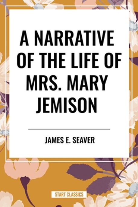 A Narrative of the Life of Mrs. Mary Jemison | Seaver, James E. - 교보문고