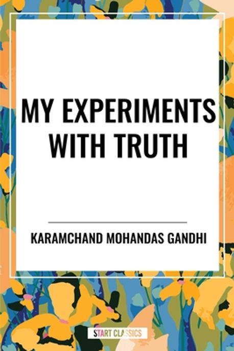 My Experiments with Truth | Gandhi, Karamchand Mohandas - 교보문고