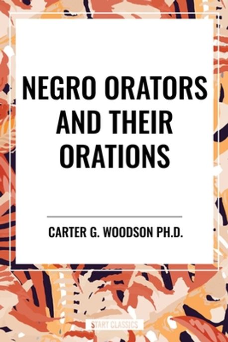 Negro Orators and Their Orations | Woodson, Carter G. - 교보문고