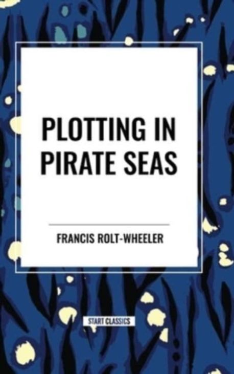 Plotting in Pirate Seas | Rolt-Wheeler, Francis - 교보문고