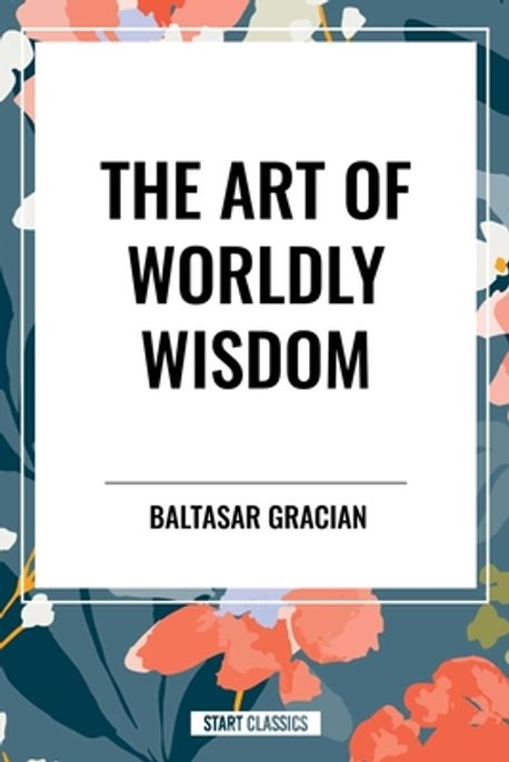 The Art of Worldly Wisdom | Gracian, Baltasar - 교보문고