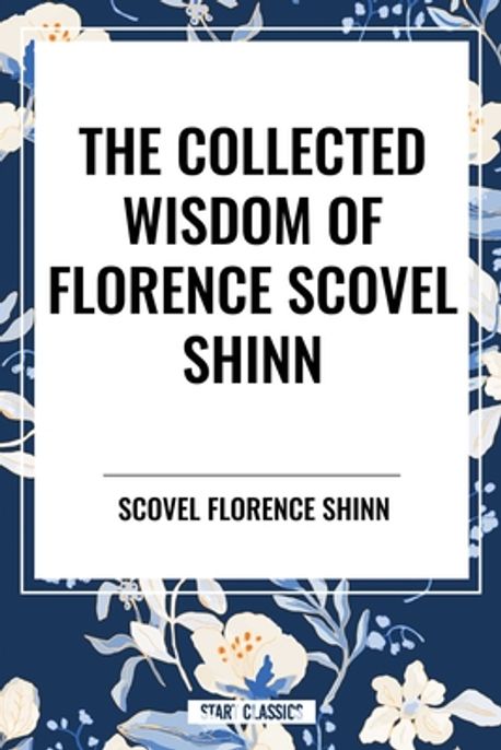 The Collected Wisdom of Florence Scovel Shinn | Shinn, Scovel Florence - 교보문고