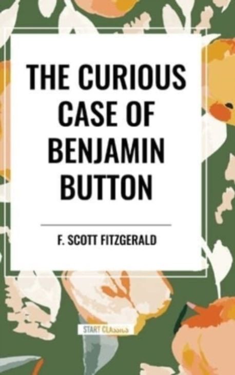 The Curious Case of Benjamin Button | Fitzgerald, F. Scott - 교보문고