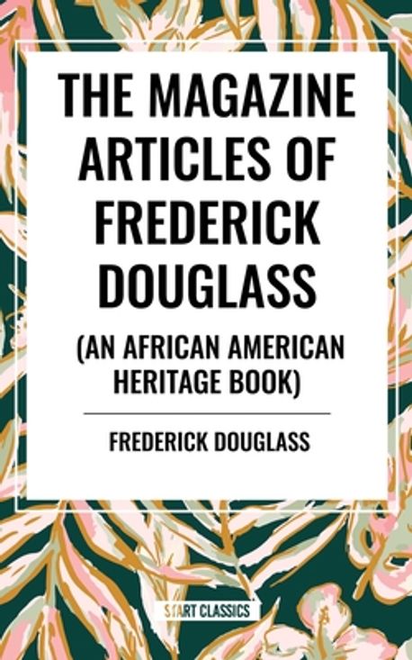 The Magazine Articles of Frederick Douglass (an African American ...