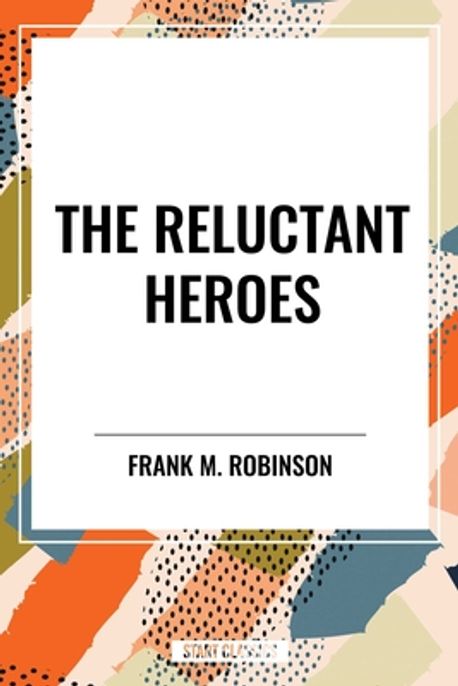 The Reluctant Heroes | Robinson, Frank M. - 교보문고