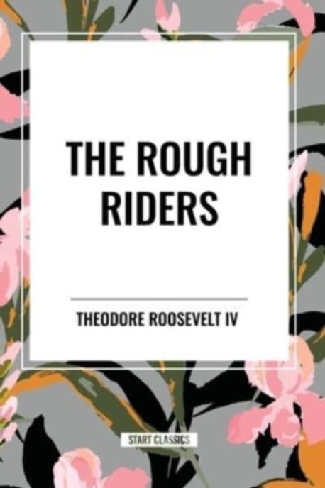 The Rough Riders by Theodore Roosevelt | Roosevelt, Theodore, IV - 교보문고