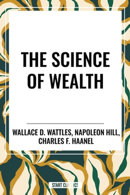 The Science of Wealth | Wattles, Wallace D. - 교보문고