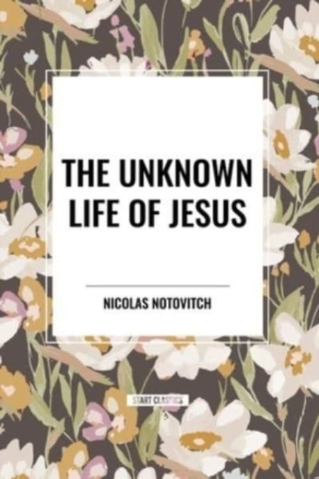 The Unknown Life of Jesus | Notovitch, Nicolas - 교보문고