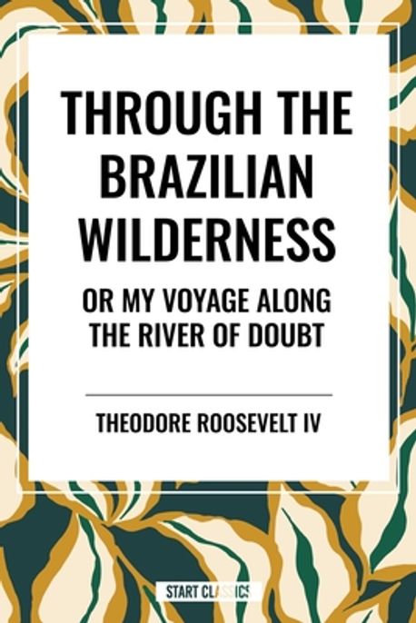Through the Brazilian Wilderness | Roosevelt, Theodore, IV - 교보문고