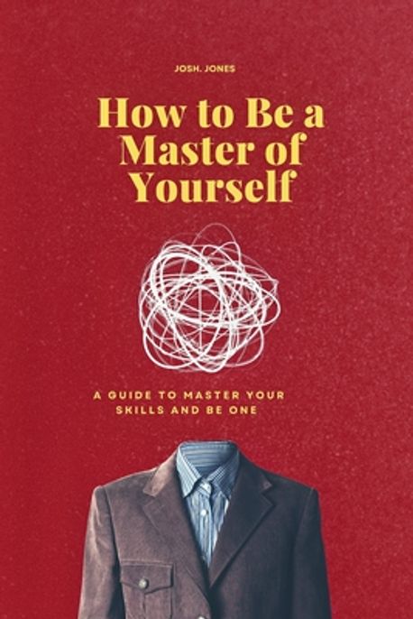 How to Be a Master of Yourself | Jones, Josh - 교보문고