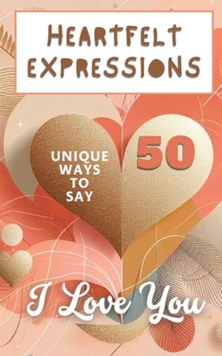 Heartfelt Expressions - 50 Unique Ways To Say 'I Love You' | Hope ...