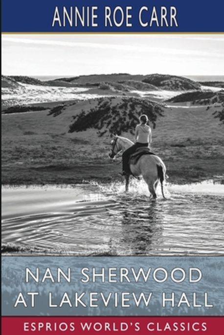 Nan Sherwood at Lakeview Hall (Esprios Classics) | Carr, Annie Roe - 교보문고
