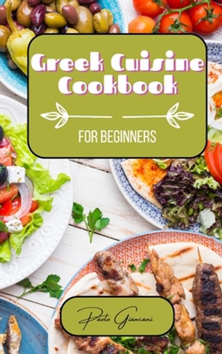Greek Cuisine Cookbook for Beginners | Giancani, Paolo - 교보문고