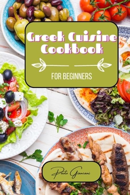 Greek Cuisine Cookbook for Beginners | Giancani, Paolo - 교보문고