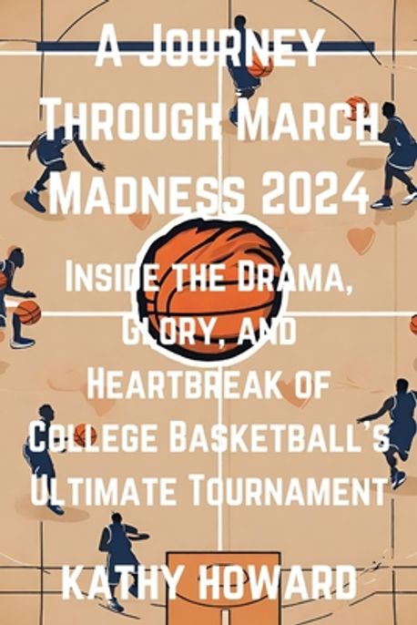 A Journey Through March Madness 2024 | Howard, Kathy - 교보문고