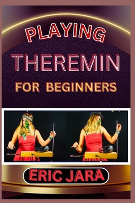 Playing Theremin for Beginners | Jara, Eric - 교보문고