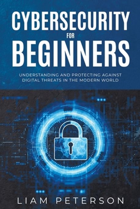 Cybersecurity for Beginners | Peterson, Liam - 교보문고