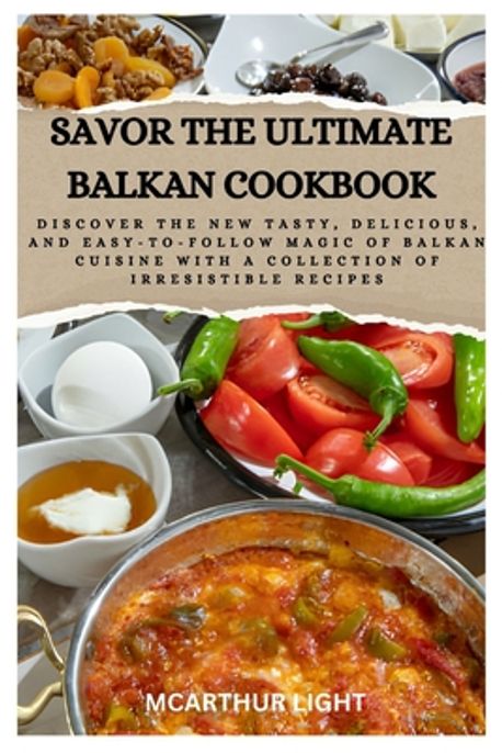 Savor the Ultimate Balkan Cookbook | Light, McArthur - 교보문고