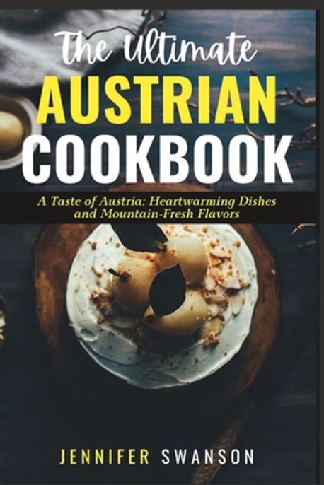 The Ultimate Austrian Cookbook | Swanson, Jennifer - 교보문고