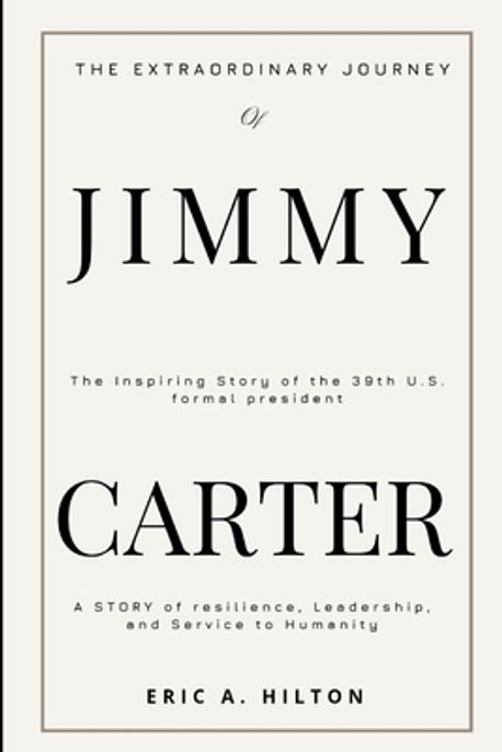 The Extraordinary Journey of Jimmy Carter | Hilton, Eric A. - 교보문고