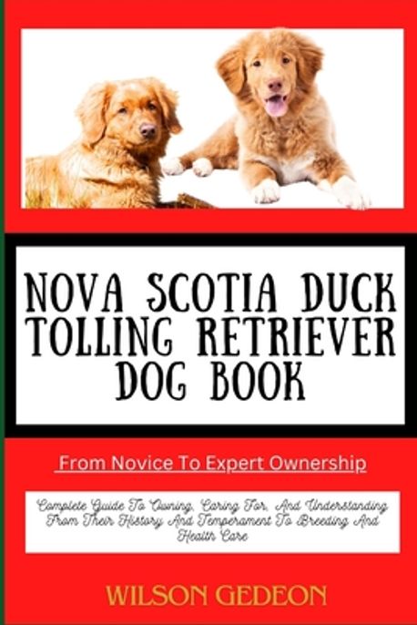 NOVA SCOTIA DUCK TOLLING RETRIEVER DOG BOOK From Novice To Expert ...