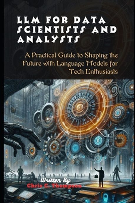 Llm For Data Scientists And Analysts | Thompson, Chris C. - 교보문고