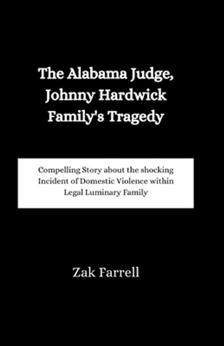 The Alabama Judge, Johnny Hardwick Family's Tragedy | Farrell, Zak - 교보문고