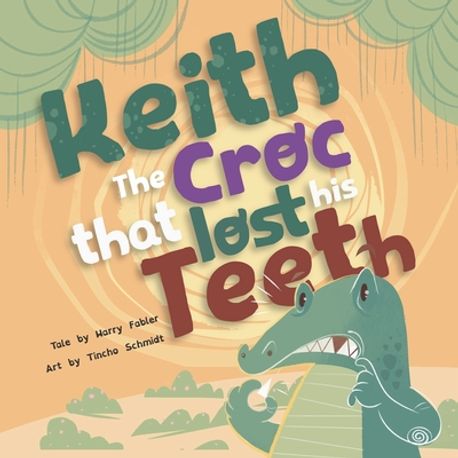 Keith the Croc that lost his Teeth | Schmidt, Tincho - 교보문고