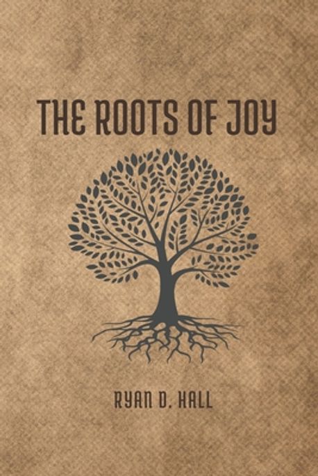 The Roots of Joy | Hall, Ryan D. - 교보문고