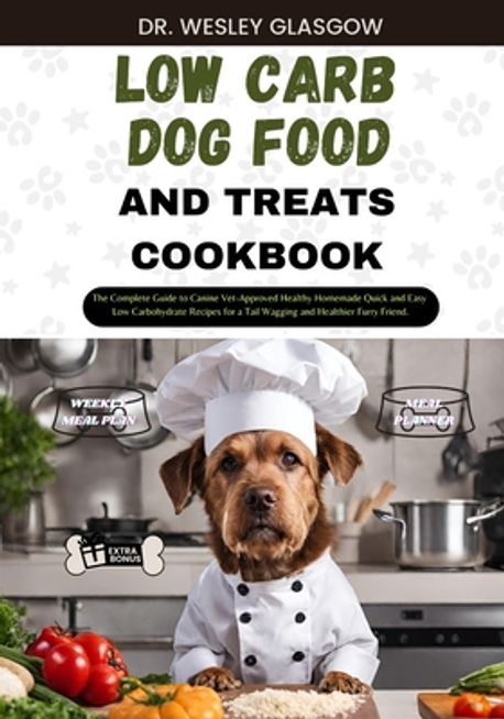 Low-Carb Dog Food and Treats Cookbook | Glasgow, Dr Wesley - 교보문고