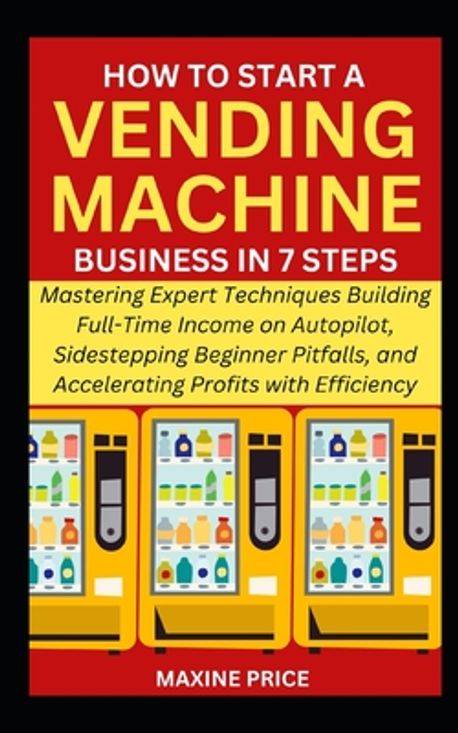 How to Start a Vending Machine Business in 7 Steps | Price, Maxine - 교보문고