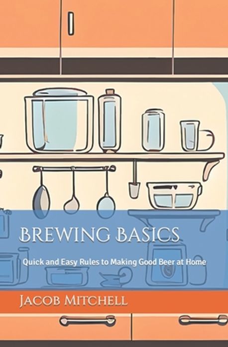 Brewing Basics | Mitchell, Jacob D. - 교보문고