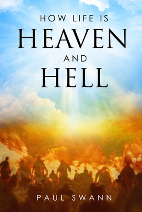 How Life is Heaven and Hell | Swann, Paul - 교보문고