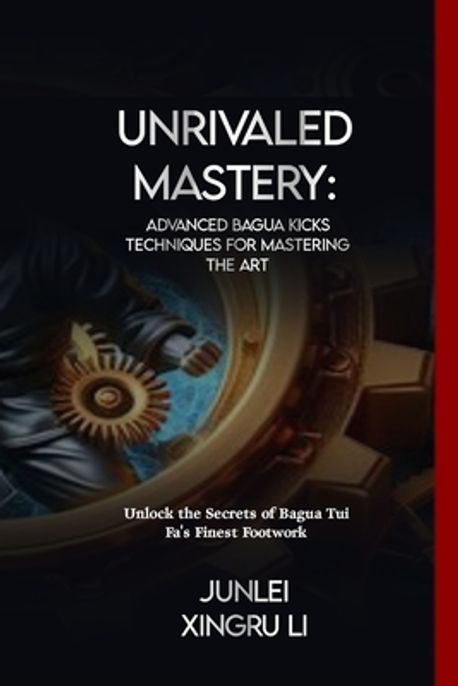 Unrivaled Mastery | Xingru Li, Junlei - 교보문고