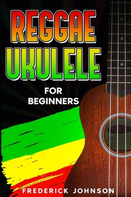 Reggae Ukulele For Beginners | Johnson, Frederick - 교보문고