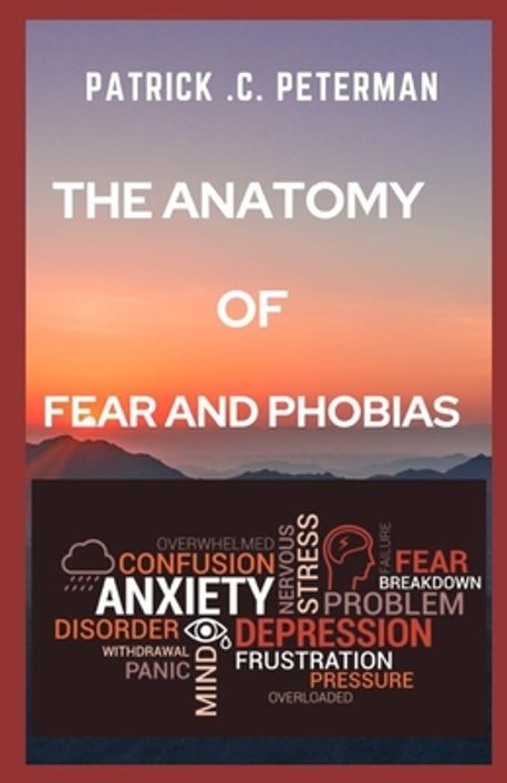The Anatomy of Fear and Phobias | Peterman, Patrick C. - 교보문고