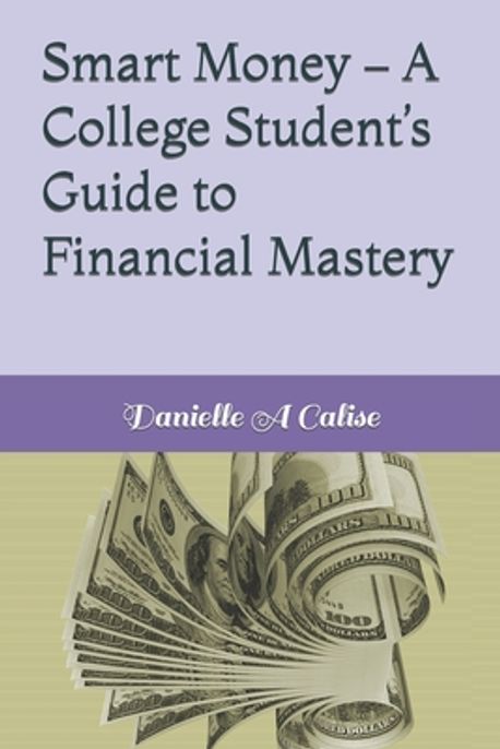 Smart Money - A College Student's Guide to Financial Mastery | Calise, Danielle A. - 교보문고