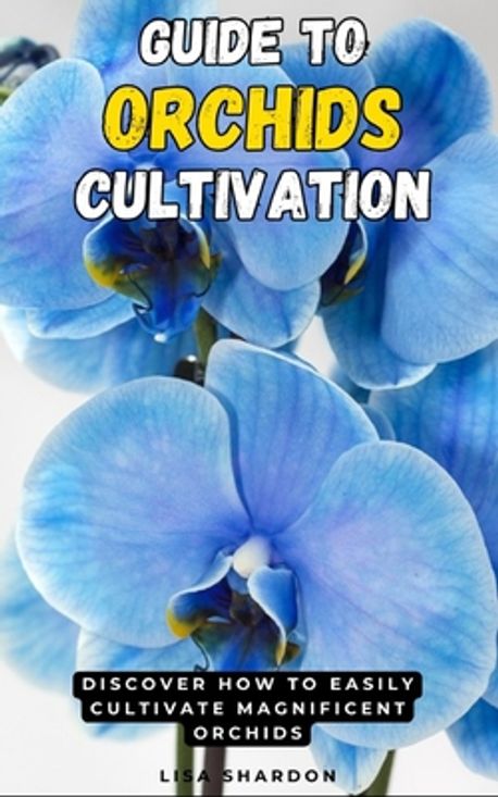 Guide to Orchids Cultivation | Shardon, Lisa - 교보문고