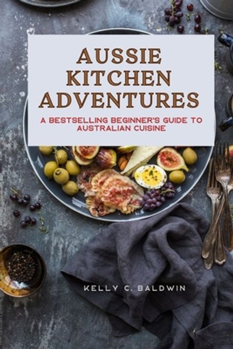 Aussie Kitchen Adventures | Baldwin, Kelly C. - 교보문고