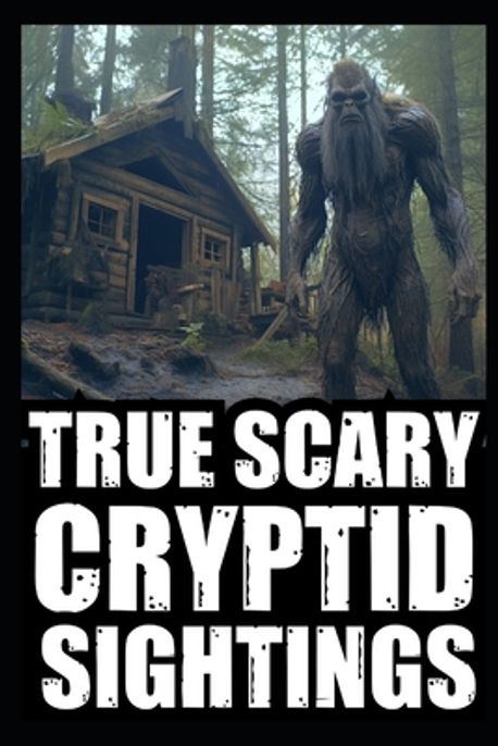 True Cryptid Sighting Horror Stories | Crypta, Cassandra - 교보문고
