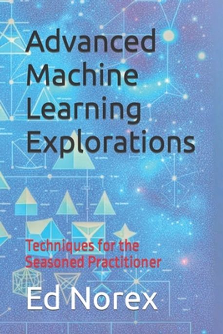 Advanced Machine Learning Explorations | Norex, Ed - 교보문고