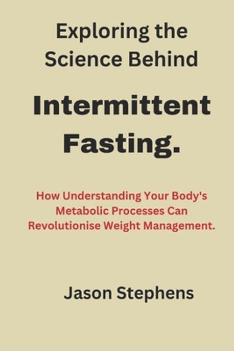 Exploring the Science Behind Intermittent Fasting. | Stephens, Jason - 교보문고