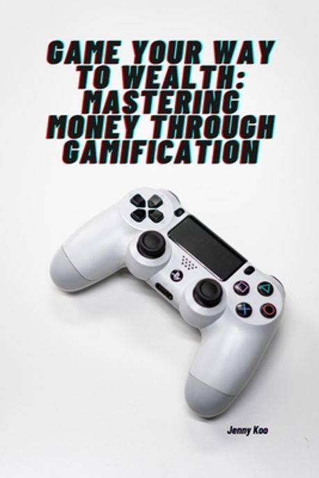 Game Your Way to Wealth | Koo, Jenny - 교보문고