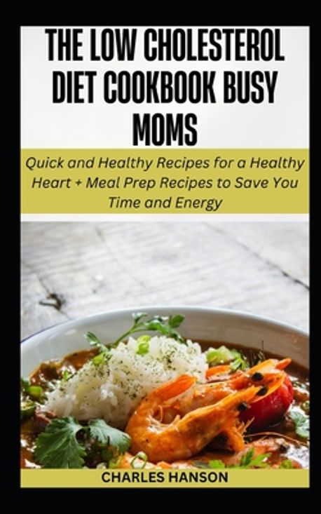The Low Cholesterol Diet Cookbook For Busy Moms | Hanson, Charles - 교보문고