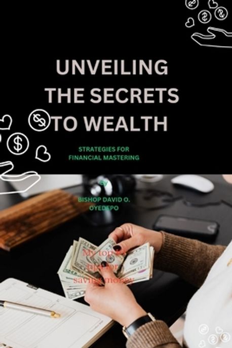 Unveiling the Secrets to Wealth | Oyedepo, Bishop David O. - 교보문고