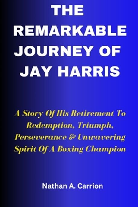 The Remarkable Journey of Jay Harris | Carrion, Nathan A. - 교보문고